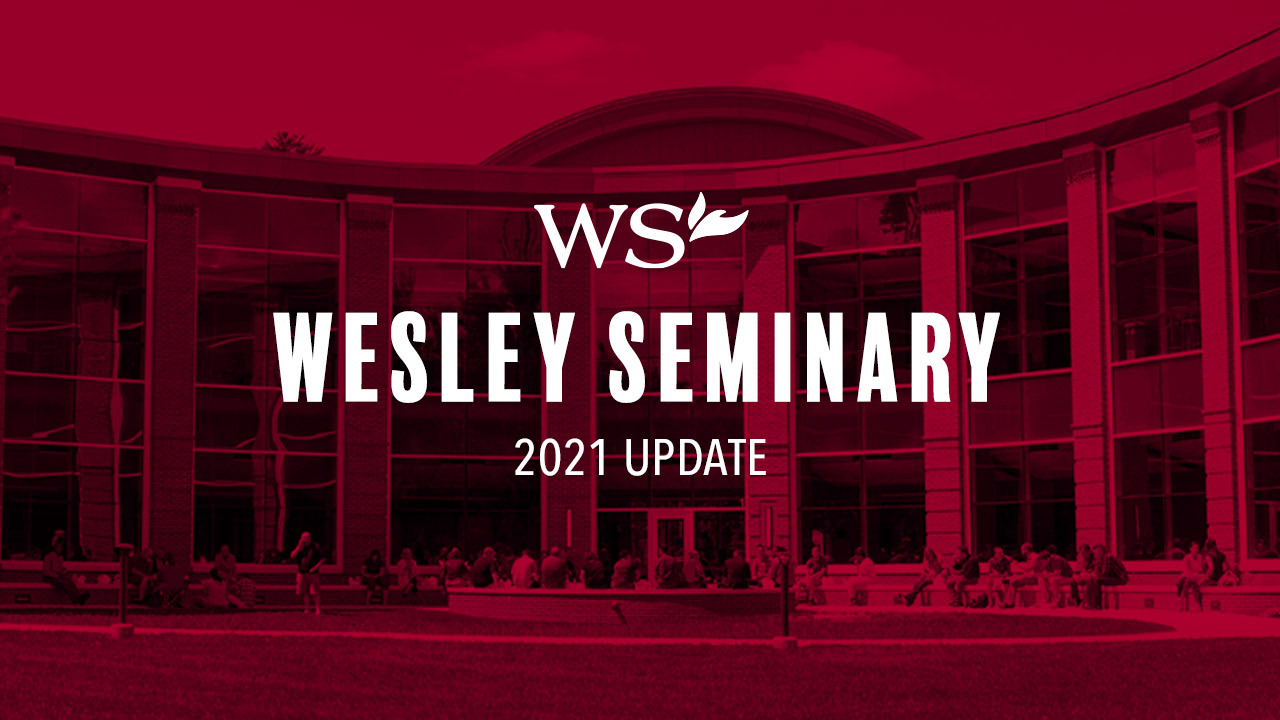 Wesley Seminary 2021 update - The Wesleyan Church
